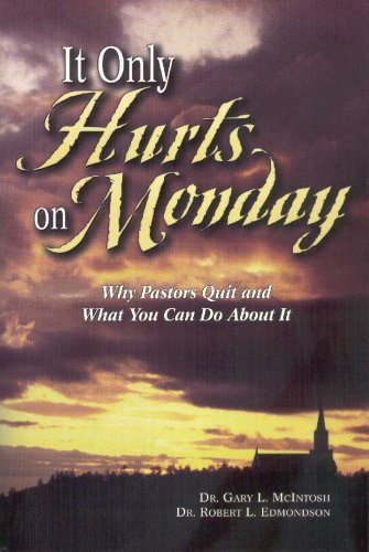 It Only Hurts on Monday: Why Pastors Quit and What You Can Do about It ...