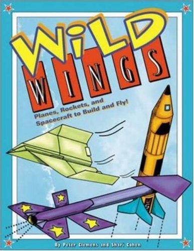 Wild Wings : Planes, Rockets, and Spacecraft to Build and Fly! by Peter ...