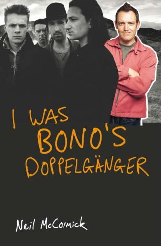 I Was Bonos Doppelganger by Neil McCormick | Goodreads