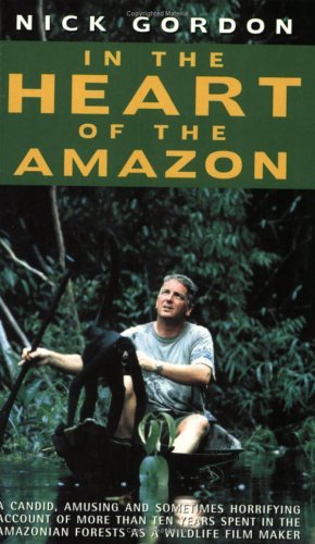 In the Heart of the Amazon by Nick Gordon | Goodreads