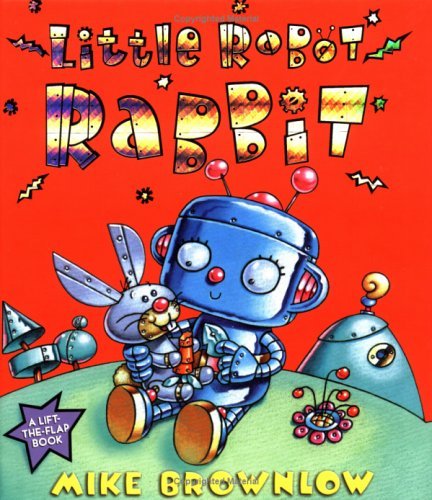 Little Robot Rabbit: A Lift-the-Flap Book by Michael Brownlow | Goodreads