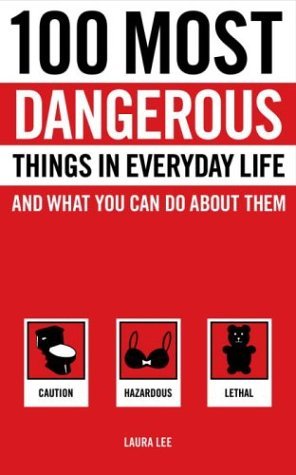 100 Most Dangerous Things in Everyday Life and What you Can Do About ...