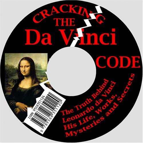 Cracking The Da Vinci Code The Truth Behind Leonardo Da Vinci His