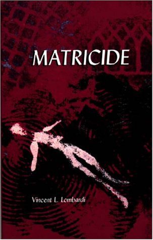Matricide by Vincent L. Lombardi | Goodreads