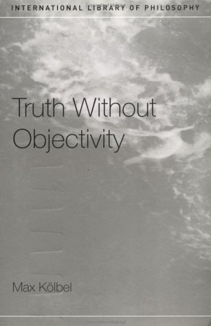 Truth Without Objectivity by Max Kölbel | Goodreads