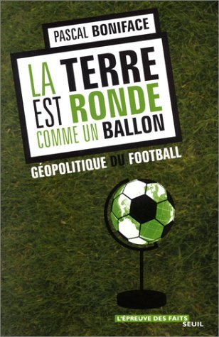 La terre est ronde comme un ballon : Géopolitique du football by Pascal ...