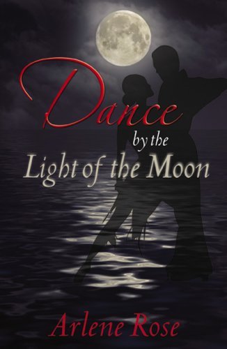 Dance By the Light of the Moon by Arlene Rose | Goodreads
