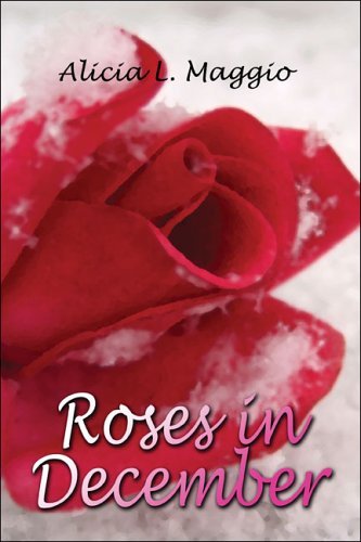 Roses in December by Alicia L. Maggio | Goodreads