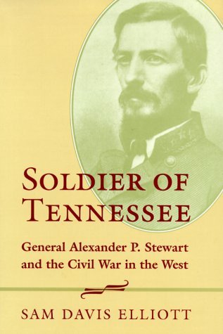 Soldier of Tennessee: General Alexander P. Stewart and the Civil War in ...