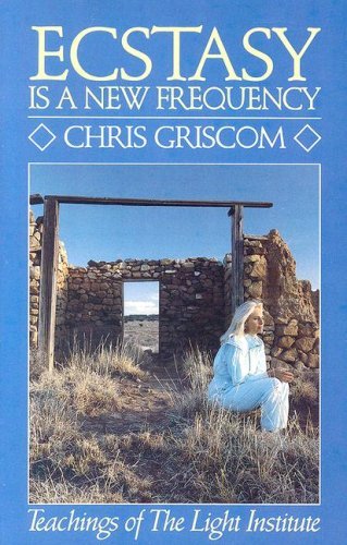 Ecstasy Is a New Frequency: Teachings of the Light Institute by Chris ...