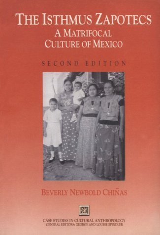 The Isthmus Zapotecs: A Matrifocal Culture of Mexico by Beverly Chinas ...