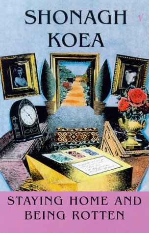 Staying Home and Being Rotten by Shonagh Koea | Goodreads