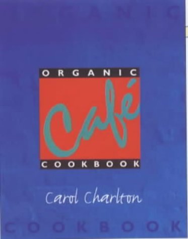 Organic Cafe Cookbook by Carol Charlton | Goodreads