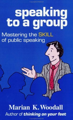 Speaking to a Group: Mastering the Skill of Public Speaking by Marian K ...