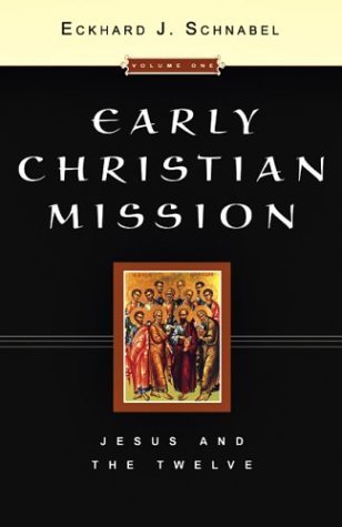 Early Christian Mission, Volume One: Jesus and the Twelve by Eckhard J ...