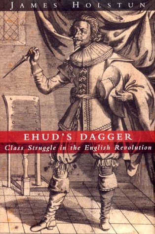 Ehud's Dagger: Class Struggle in the English Revolution by James ...