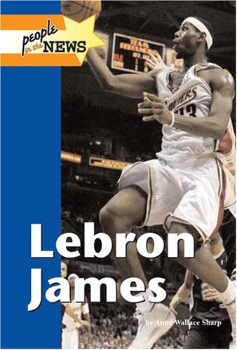 Lebron James (People in the News) by Ann Wallace Sharp | Goodreads