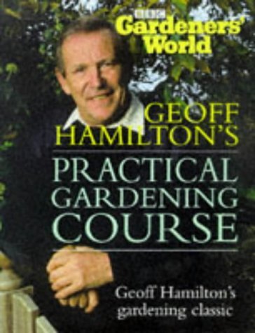 Gardeners' World: Practical Gardening Course : The Complete Book of ...