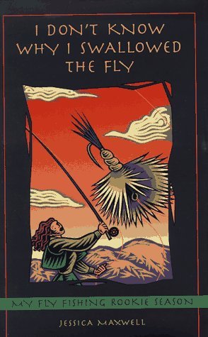 I Don't Know Why I Swallowed the Fly: My Fly-Fishing Rookie Season by ...