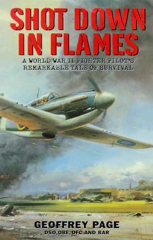 Shot Down in Flames: A World War II Fighter Pilot's Remarkable Tale of ...