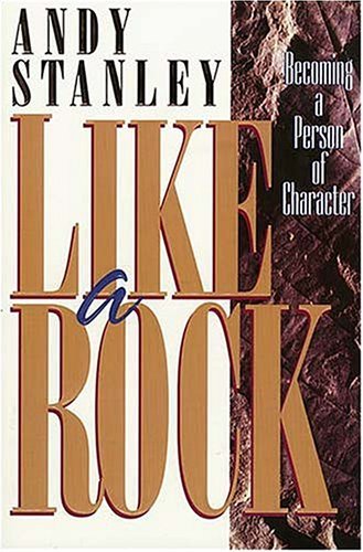 Like A Rock: Becoming A Person of Character by Andy Stanley | Goodreads
