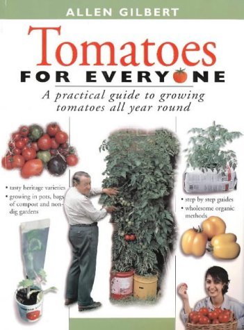 Tomatoes for Everyone: A Practical Guide to Growing Tomatoes All Year ...