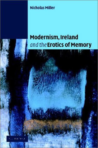 Modernism, Ireland and the Erotics of Memory by Nicholas Andrew Miller ...