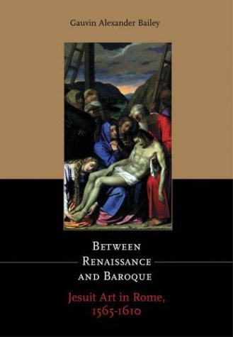 Between Renaissance and Baroque: Jesuit Art in Rome, 1565-1610 by ...