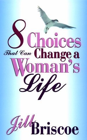 Eight Choices that Can Change a Woman's Life by Jill Briscoe | Goodreads