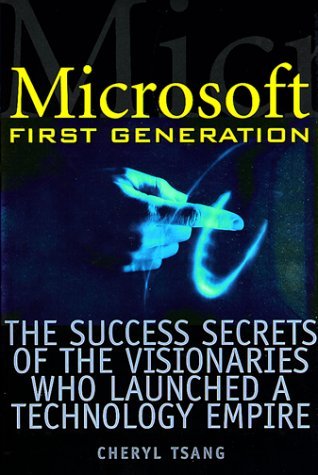 Microsoft First Generation: The Success Secrets of the Visionaries Who ...