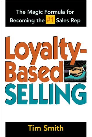 Loyalty-Based Selling : The Magic Formula for Becoming the #1 Sales Rep ...