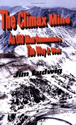 The Climax Mine: An Old Man Remembers The Way it Was by Jim Ludwig ...