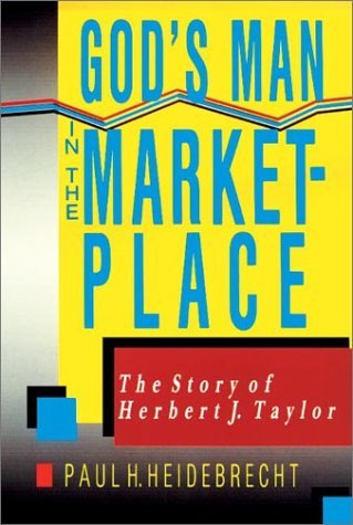 God's Man in the Marketplace: The Story of Herbert J. Taylor by Paul H. Heidebrecht | Goodreads