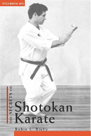 The Secrets of Shotokan Karate by Robin L. Rielly | Goodreads