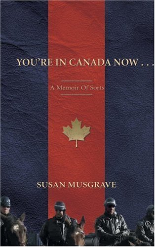 You're in Canada Now . . . : A Memoir of Sorts by Susan Musgrave ...
