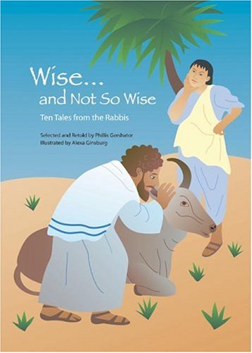 Wise...and Not So Wise: Ten Tales from the Rabbis by Phillis Gershator ...
