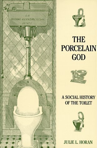 The Porcelain God: A Social History of the Toilet by Julie L. Horan ...