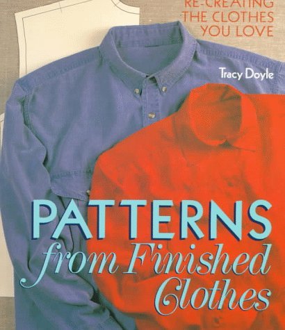 Patterns From Finished Clothes: Re-Creating the Clothes You Love by ...