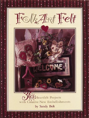 Folk Art Felt: 36 Heartfelt Projects With Creative New Embellishments ...