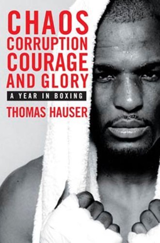 Chaos, Corruption, Courage And Glory: A Year In Boxing by Thomas Hauser ...