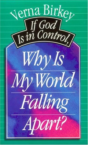If God's in Control, Why Is My World Falling Apart? by Verna Birkey ...