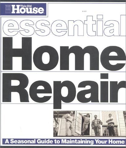 This Old House Essential Home Repair: A Seasonal Guide to Maintaining ...