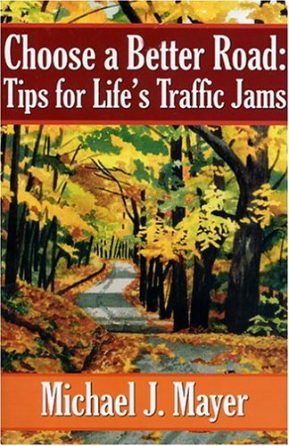 Choose a Better Road: Tips for Life's Traffic Jams by Michael J. Mayer ...