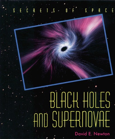 Black Holes and Supernovae (Secrets of Space) by David E. Newton ...