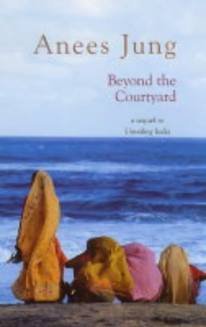 Beyond The Courtyard by Anees Jung | Goodreads