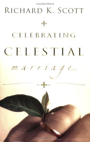 Celebrating Celestial Marriage by Richard K. Scott | Goodreads