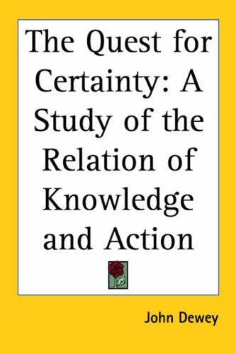 The Quest for Certainty: A Study of the Relation of Knowledge and ...