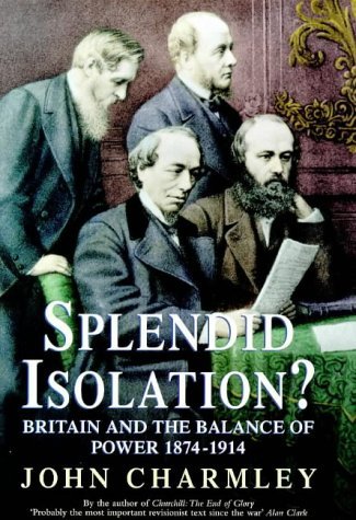 Splendid Isolation?: Britain and the Balance of Power 1874-1914 by John ...
