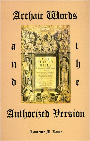 Archaic Words and the Authorized Version by Laurence M. Vance | Goodreads