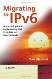 Migrating to IPv6: A Practical Guide to Implementing IPv6 in Mobile and Fixed Networks by Marc ...
